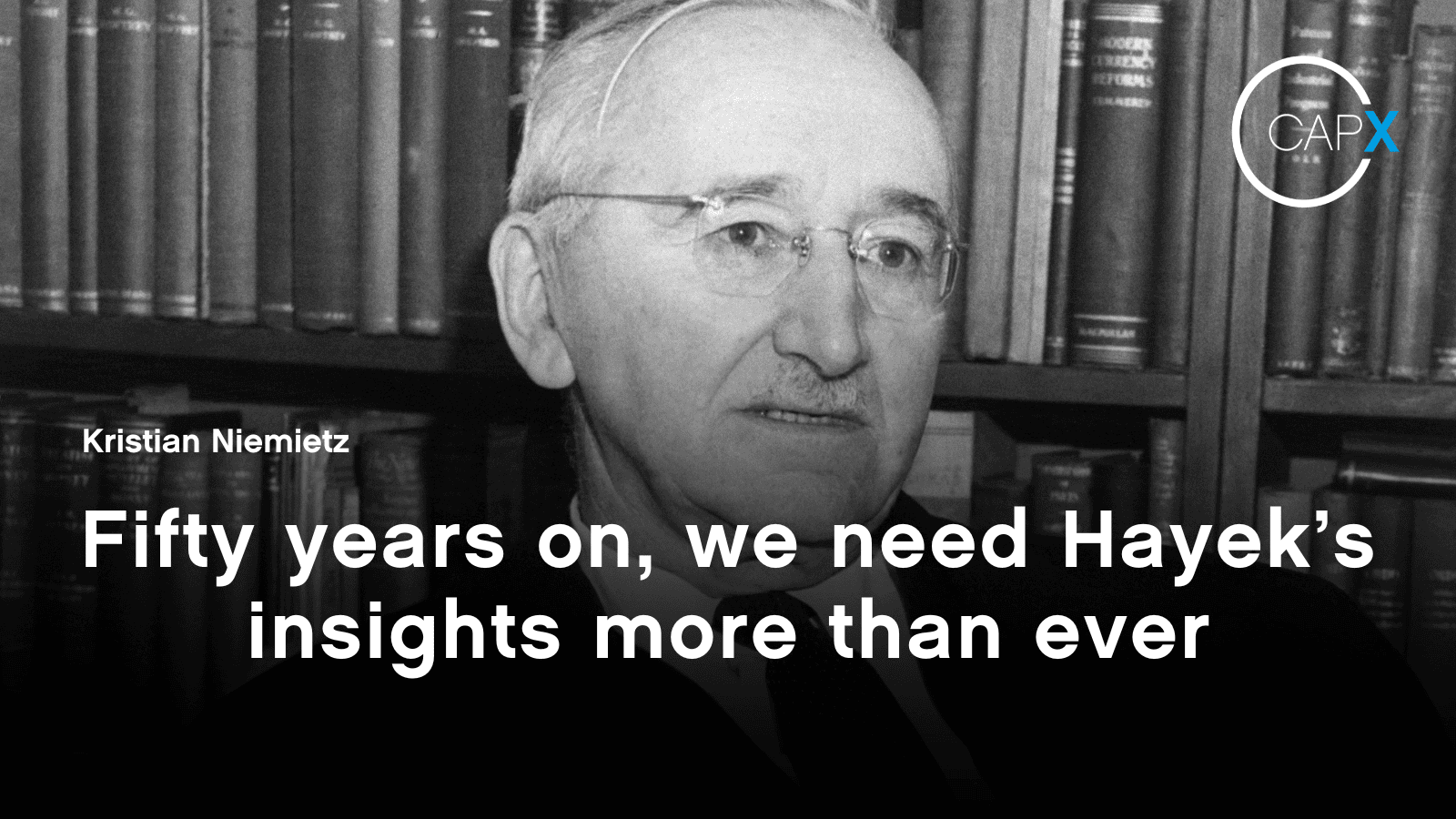 Fifty years on, we need Hayek's insights more than ever - CapX