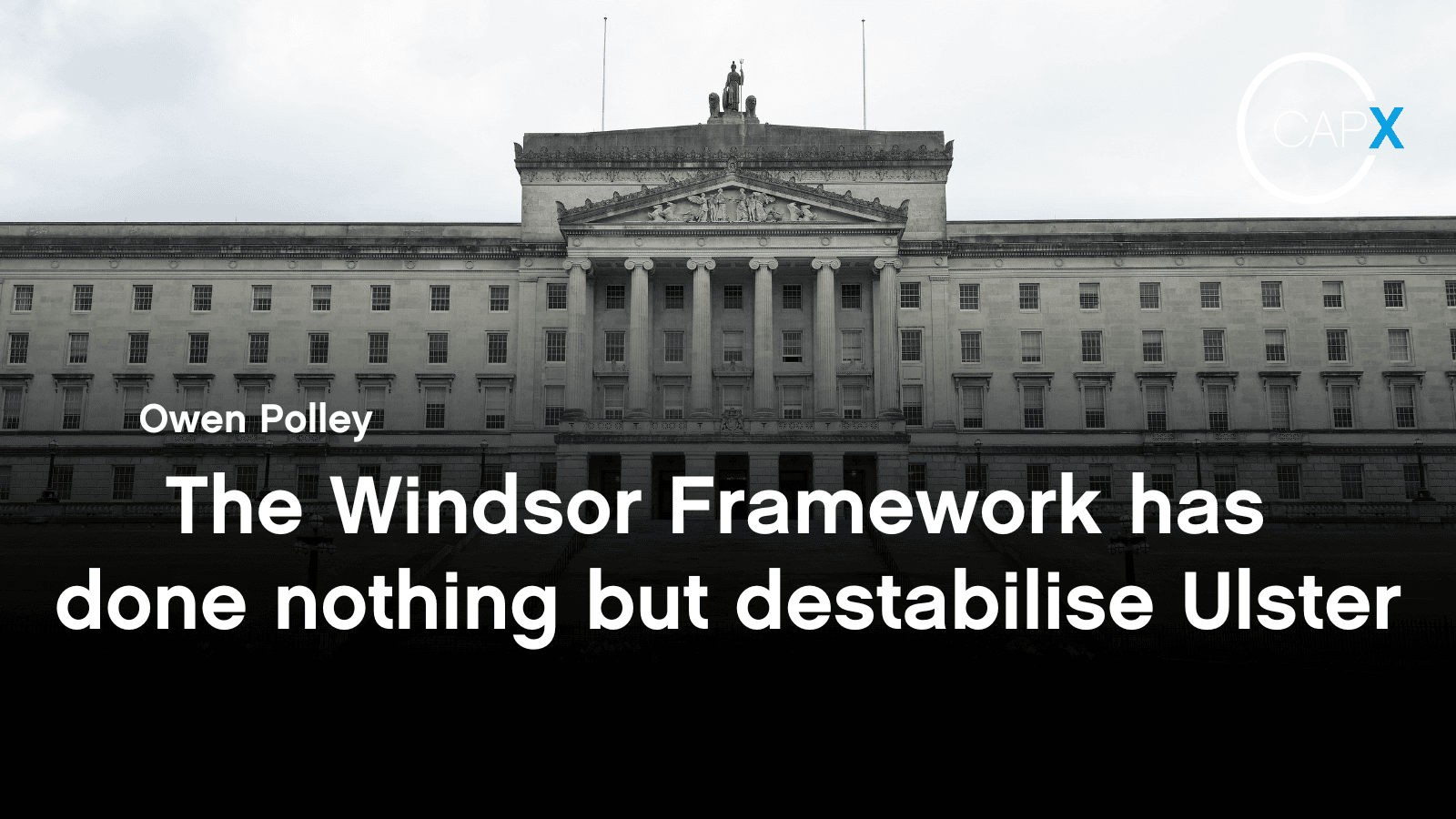 The Windsor Framework has done nothing but destabilise Ulster - CapX