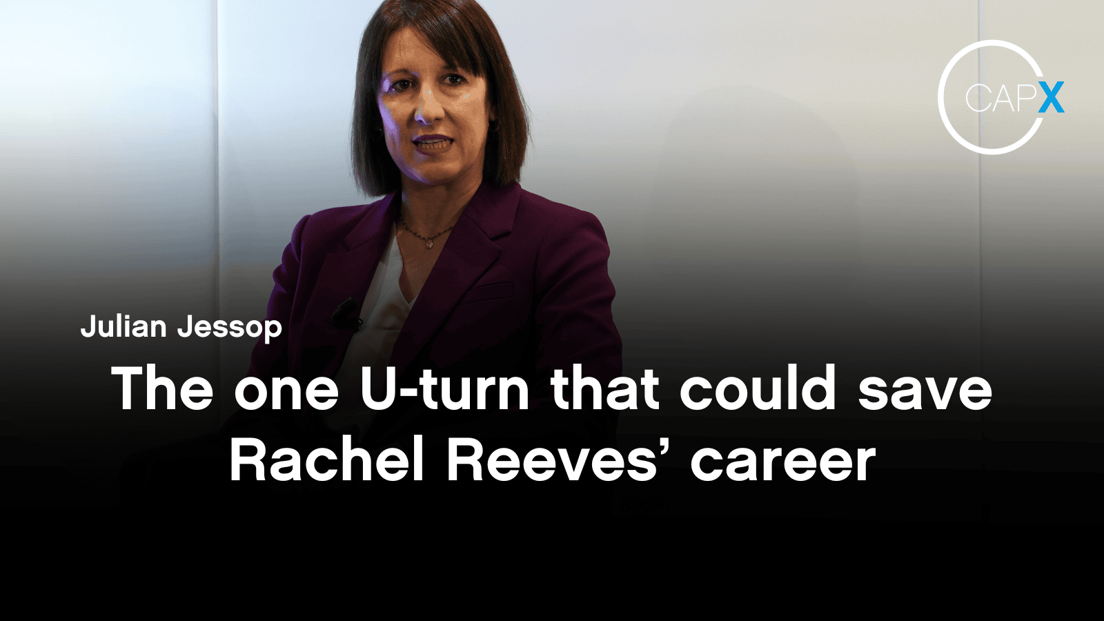 The one U-turn that could save Rachel Reeves’ career - CapX