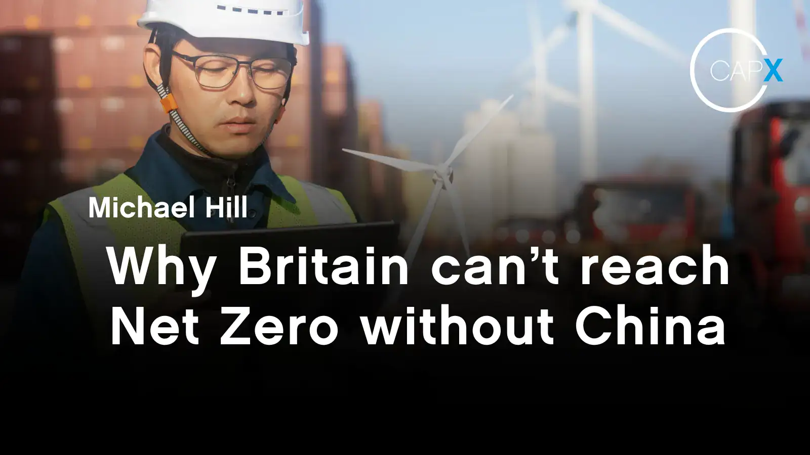 Why Britain can’t reach Net Zero without China - CapX