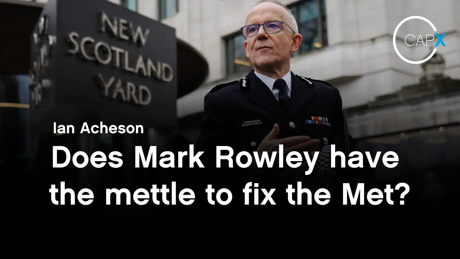 Does Mark Rowley have the mettle to fix the Met? - CapX